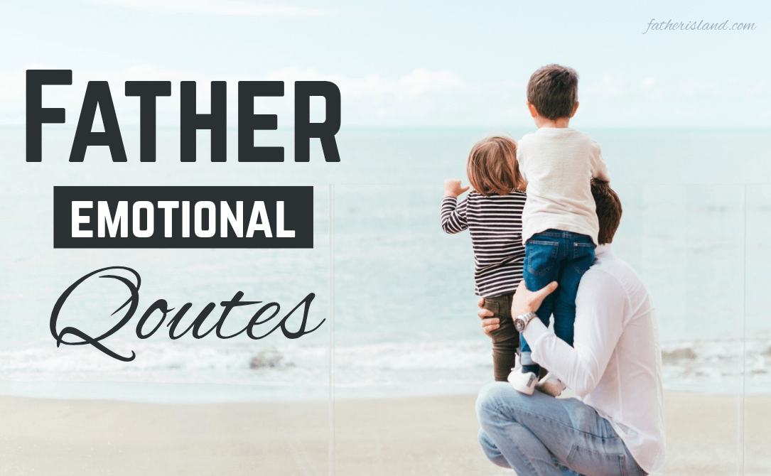150+ Heart Touching Emotional Father Quotes - fatherisland.com